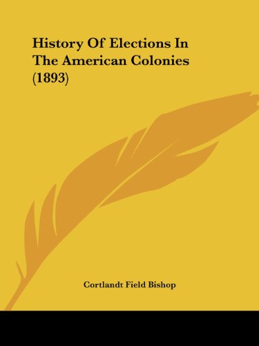 History Of Elections In The American Colonies by Cortlandt F. Bishop ...