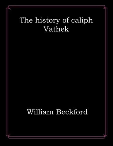 The history of caliph Vathek by William Beckford | Goodreads