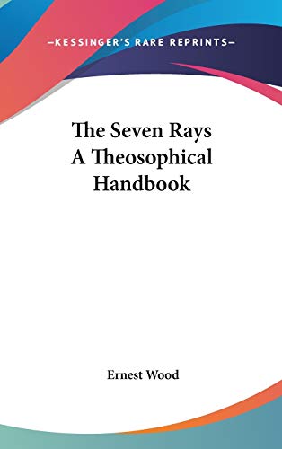 The Seven Rays A Theosophical Handbook by Ernest Egerton Wood | Goodreads