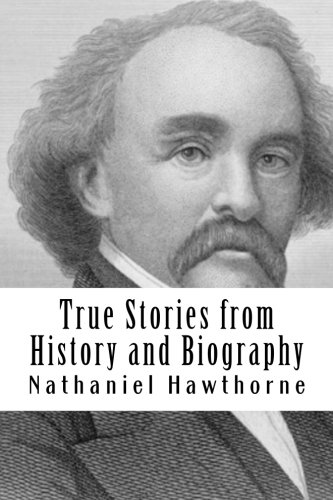 True Stories from History and Biography by Nathaniel Hawthorne | Goodreads