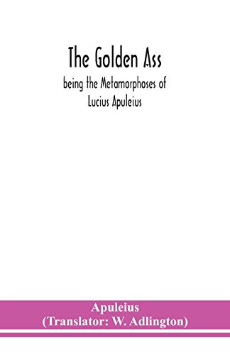 The golden ass: being the Metamorphoses of Lucius Apuleius by Apuleius ...