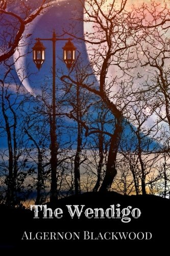 The Wendigo by Algernon Blackwood: The Wendigo by Algernon Blackwood by Algernon Blackwood ...