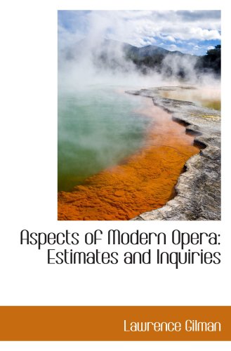 Aspects of Modern Opera: Estimates and Inquiries by Lawrence Gilman ...