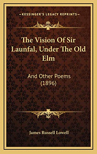 The Vision Of Sir Launfal, Under The Old Elm: And Other Poems by James ...