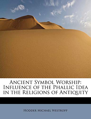 Ancient Symbol Worship: Influence of the Phallic Idea in the Religions ...