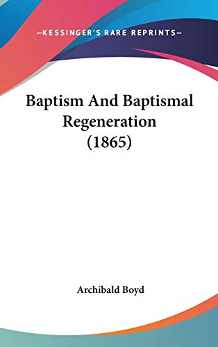 Baptism And Baptismal Regeneration (1865) by Archibald Boyd | Goodreads