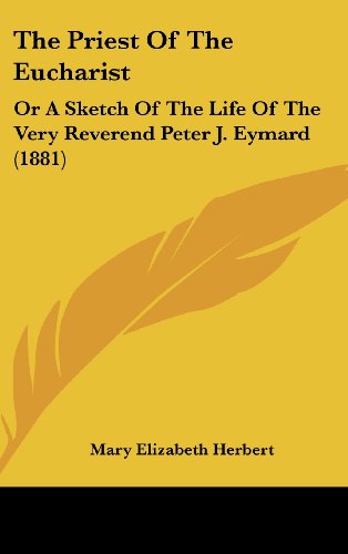 The Priest of the Eucharist: Or a Sketch of the Life of the Very ...
