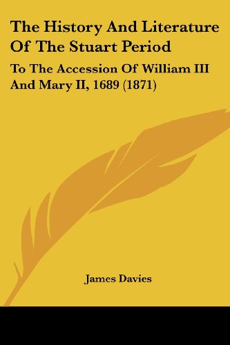 The History And Literature Of The Stuart Period: To The Accession Of ...