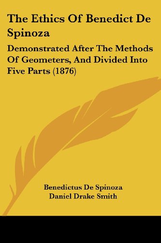 The Ethics Of Benedict De Spinoza: Demonstrated After The Methods Of ...