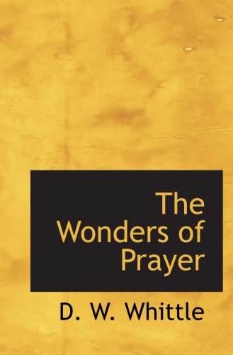 The Wonders of Prayer by D.W. Whittle | Goodreads