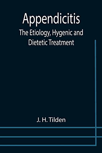 Appendicitis: The Etiology, Hygenic and Dietetic Treatment by John H ...