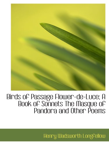 Birds of Passage Flower-de-Luce; A Book of Sonnets The Masque of ...