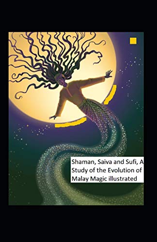 Shaman, Saiva and Sufi, A Study of the Evolution of Malay Magic: by R.O ...