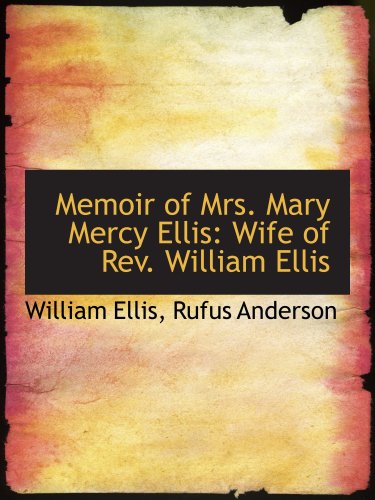 Memoir of Mrs. Mary Mercy Ellis: Wife of Rev. William Ellis by William ...
