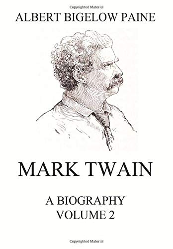 Mark Twain: A Biography: Volume 2: 1886 - 1910 by Albert Bigelow Paine ...