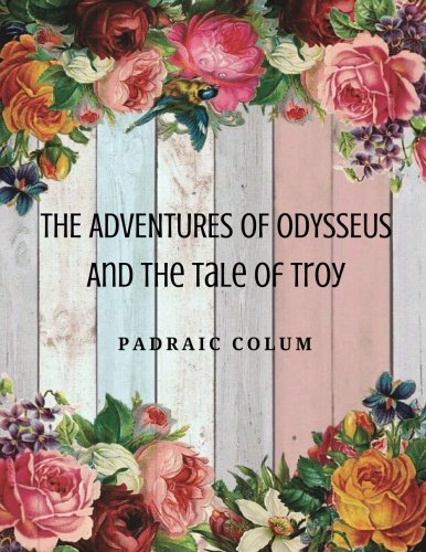 The Adventures of Odysseus and the Tale of Troy by Padraic Colum ...