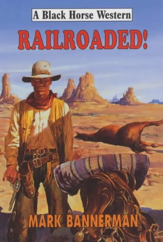 Railroaded! (A Black Horse Western) by Mark Bannerman | Goodreads