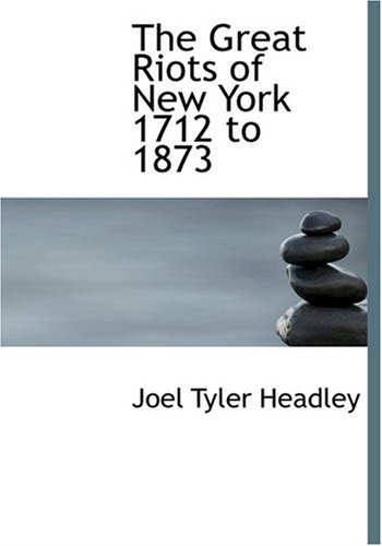 The Great Riots of New York, 1712 to 1873 by Joel Tyler Headley | Goodreads
