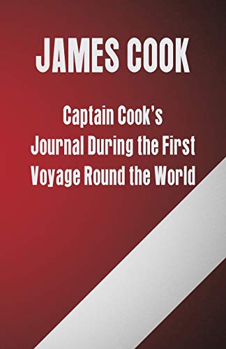 Captain Cook's Journal During the First Voyage Round the World by Cook ...