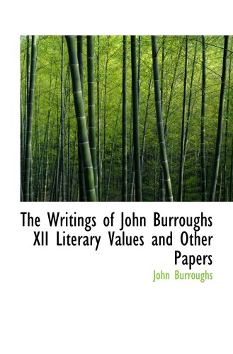 The Writings of John Burroughs XII Literary Values and Other Papers by ...