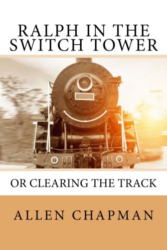 Ralph in the Switch Tower: Or Clearing the Track by Allen Chapman ...
