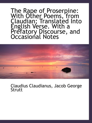 The Rape of Proserpine: With Other Poems, from Claudian; Translated ...