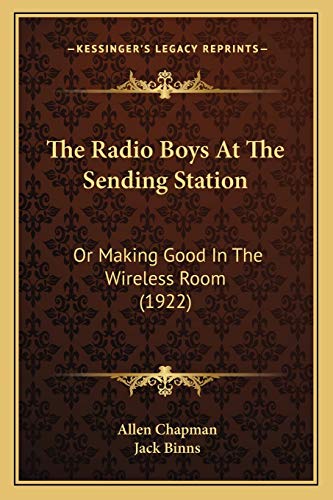 The Radio Boys At The Sending Station: Or Making Good In The Wireless ...