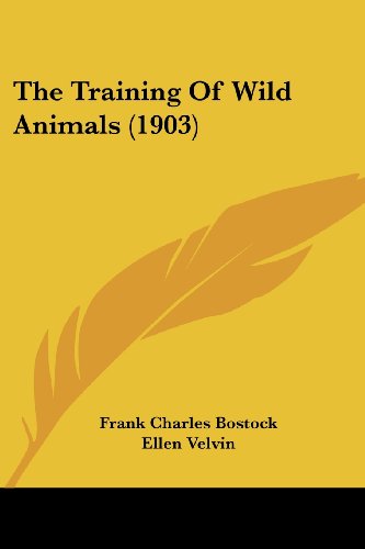 The Training Of Wild Animals (1903) by Frank Charles Bostock | Goodreads