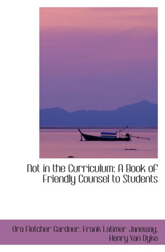 Not in the Curriculum: A Book of Friendly Counsel to Students by Frank ...