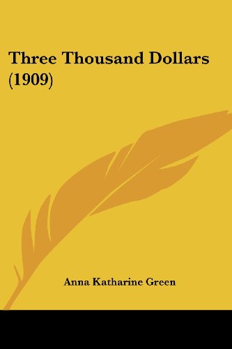 Three Thousand Dollars (1909) by Anna Katharine Green | Goodreads