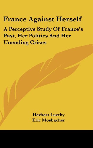 France Against Herself: A Perceptive Study Of France's Past, Her ...