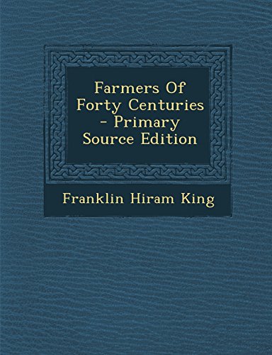 Farmers Of Forty Centuries by Franklin Hiram King | Goodreads