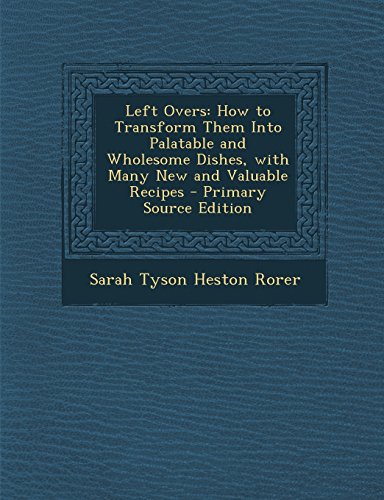 Left Overs: How to Transform Them Into Palatable and Wholesome Dishes ...