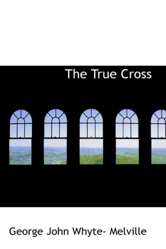 The True Cross by George John Whyte-Melville | Goodreads