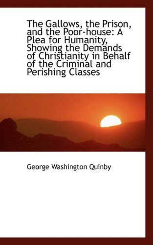 The Gallows, the Prison, and the Poor-house: A Plea for Humanity ...
