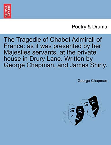 Tragedie of Chabot Admirall of France: As It Was Presented by Her ...