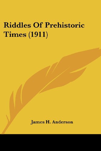 Riddles Of Prehistoric Times (1911) by James H. Anderson | Goodreads