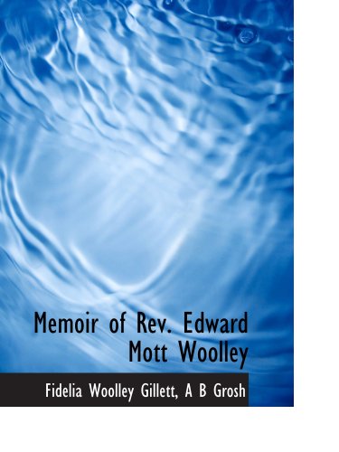 Memoir of Rev. Edward Mott Woolley by Fidelia Woolley Gillett | Goodreads