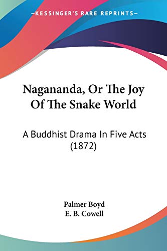Nagananda, Or The Joy Of The Snake World: A Buddhist Drama In Five Acts ...