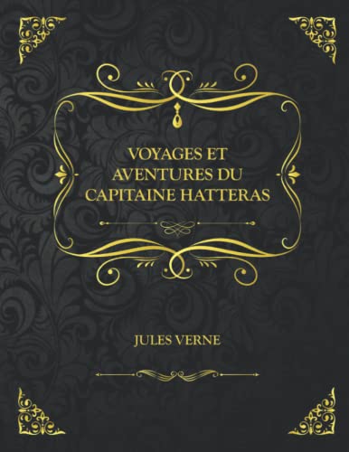 Voyages Et Aventures Du Capitaine Hatteras: Edition Collector - Jules ...