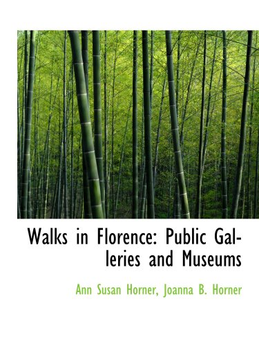 Walks in Florence: Public Galleries and Museums by Ann Susan Horner ...