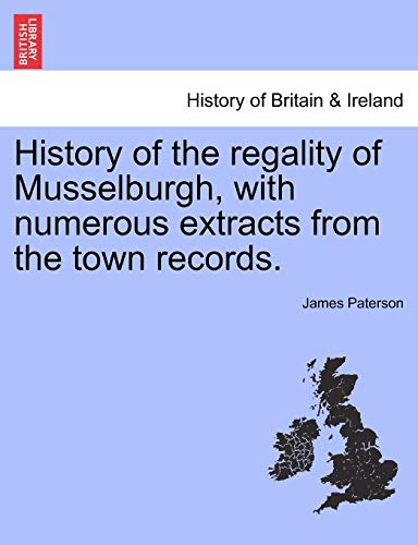 History of the regality of Musselburgh, with numerous extracts from the ...