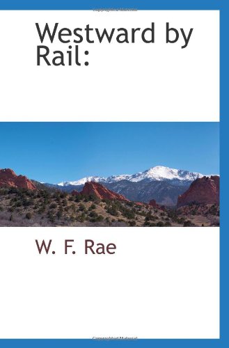Westward by Rail: by William Fraser Rae | Goodreads