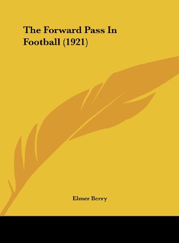 The Forward Pass In Football (1921) by Elmer Berry | Goodreads