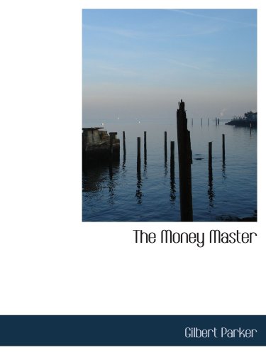 The Money Master by Gilbert Parker | Goodreads