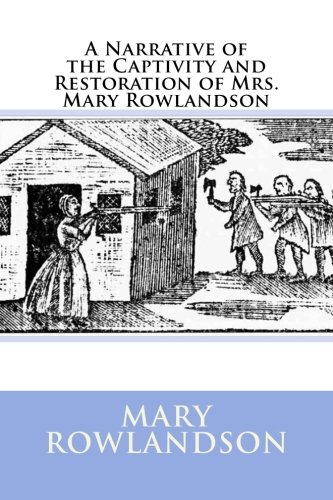 A Narrative of the Captivity and Restoration of Mrs. Mary Rowlandson by ...