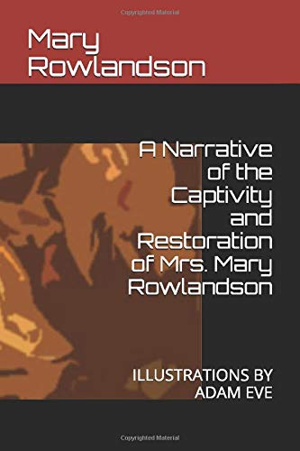 A Narrative of the Captivity and Restoration of Mrs. Mary Rowlandson ...