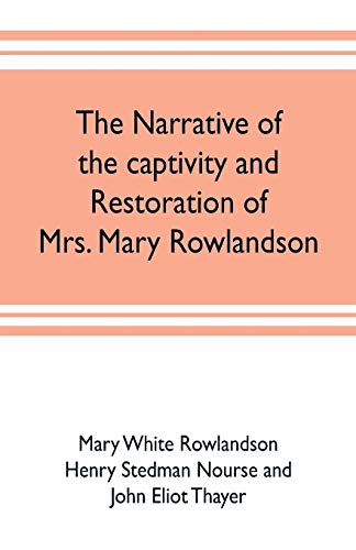 The narrative of the captivity and restoration of Mrs. Mary Rowlandson ...