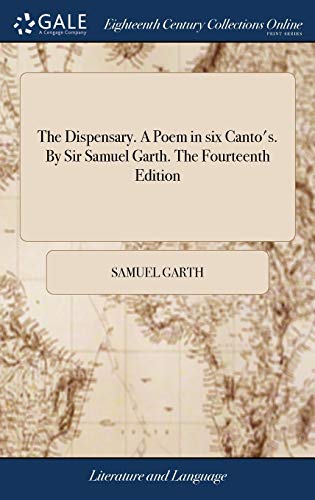 The Dispensary. A Poem in six Canto's. By Sir Samuel Garth. The ...