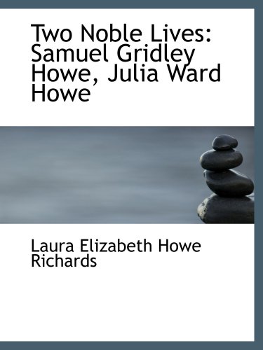 Two Noble Lives: Samuel Gridley Howe, Julia Ward Howe by Laura ...